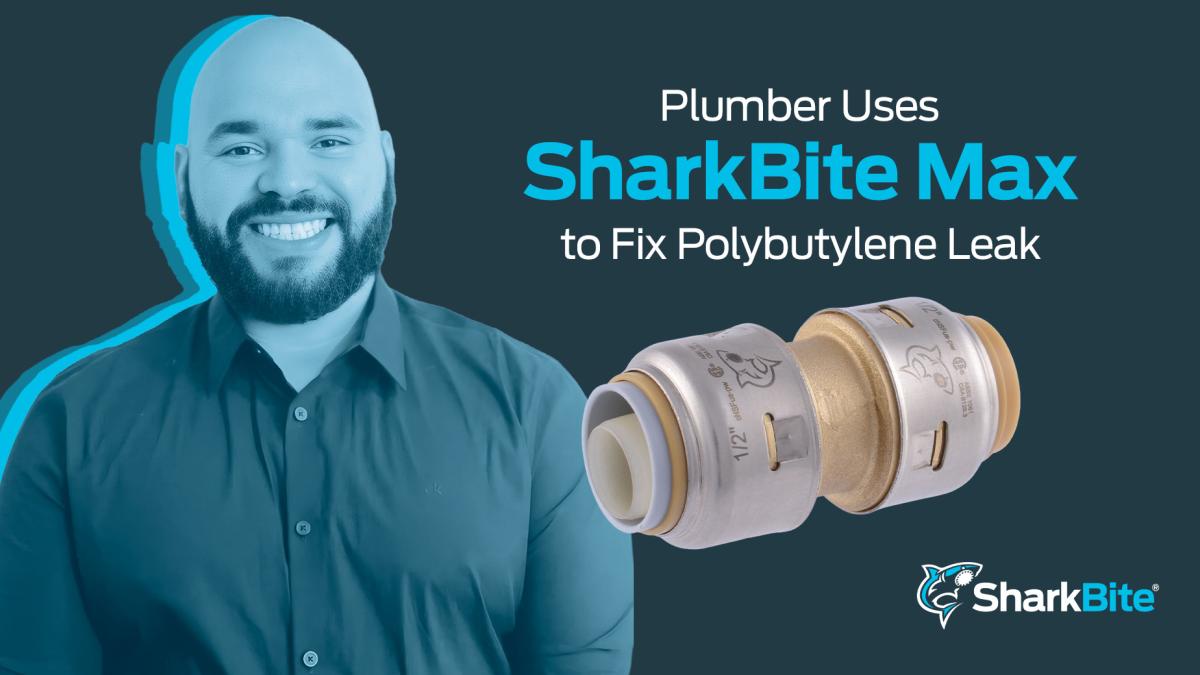 Case Study: SharkBite Max Polybutylene Repair | SharkBite